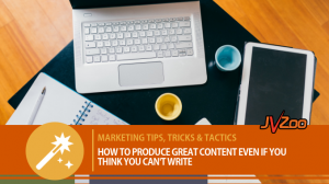 How To Produce Great Content Even If You Think You Can't Write - JVZoo Blog