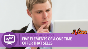 FIVE ELEMENTS OF A ONE TIME OFFER THAT SELLS - JVZoo Blog
